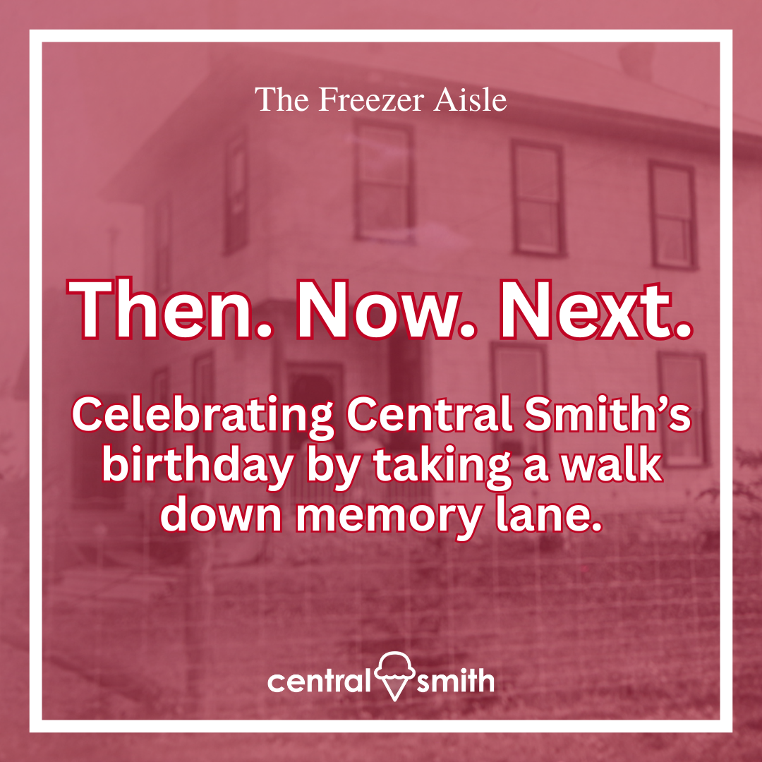 Then. Now. Next. – Central Smith Ice Cream